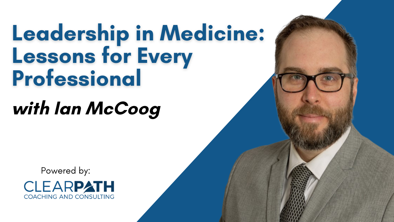 Leadership in Medicine: Lessons for Every Professional with Ian McCoog